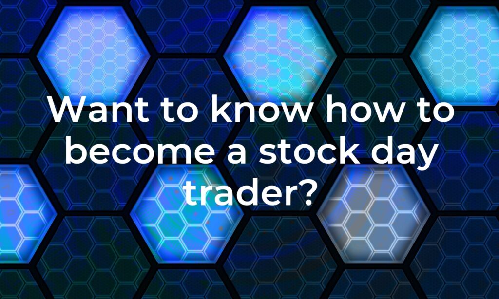 Want to know how to become a stock day trader? - 7Trade7
